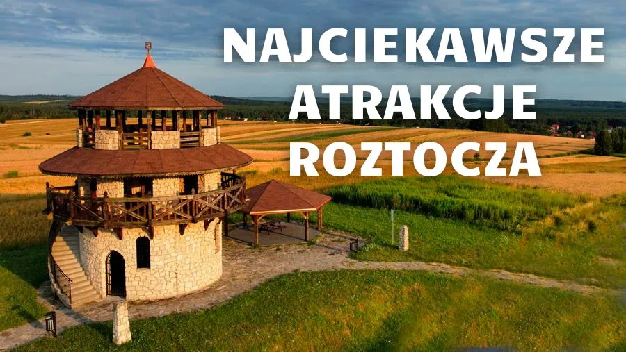 Najciekawsze atrakcje Roztocza - Co warto zobaczyć na Roztoczu?